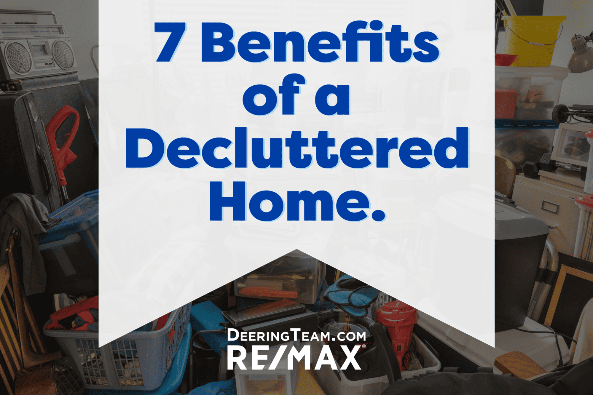 7 Benefits of a Decluttered Home. - The Mark Deering Team | RE/MAX of ...